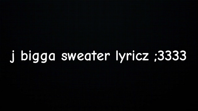 j bigga - sweater [ lyrics ] - Screamer Wiki